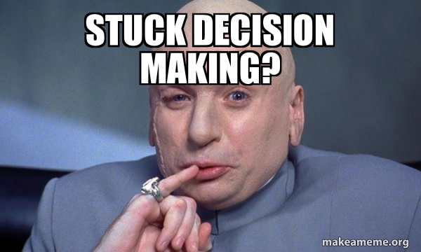 Stuck decision making? - You Complete Me Meme Generator