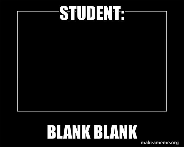 Student: BLANK BLANK - Motivational Meme Meme Generator