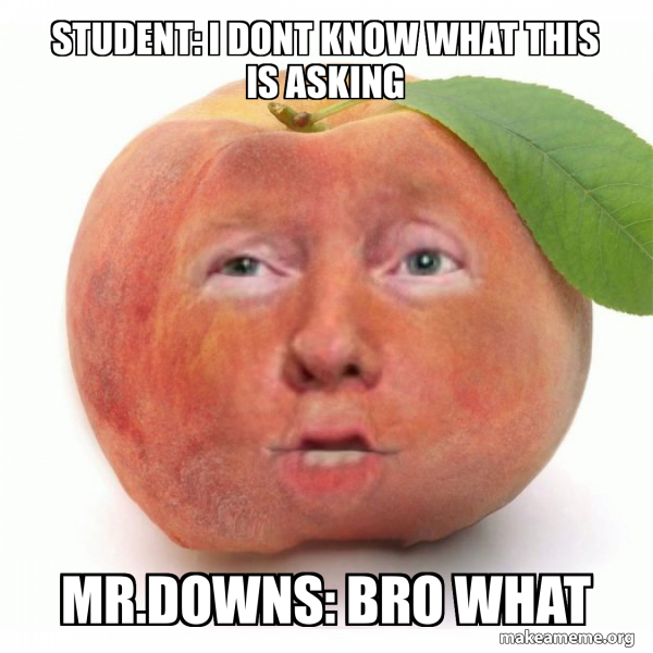 Student: i dont know what this is asking mr.downs: bro what - Impeached ...