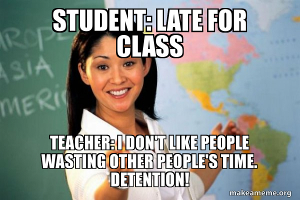Student: late for class Teacher: I don't like people wasting other ...