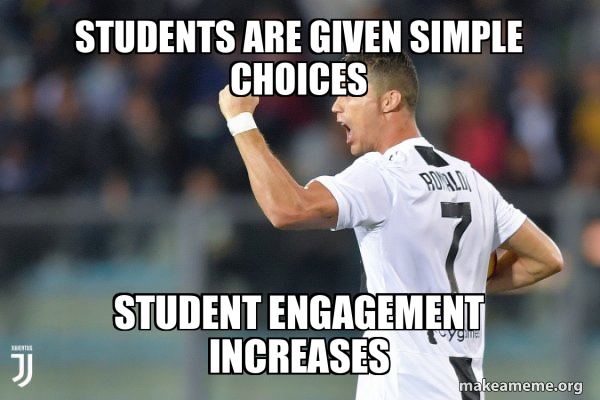 Students are given simple choices Student engagement increases ...