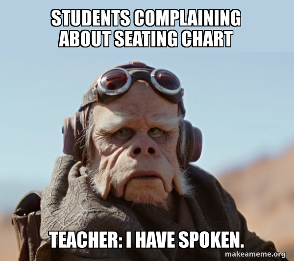Students complaining about seating chart Teacher: I have spoken. - The ...