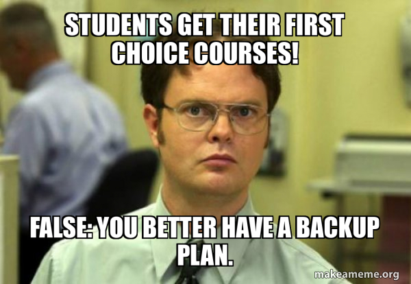 Students get their first choice courses! FALSE: You better have a ...