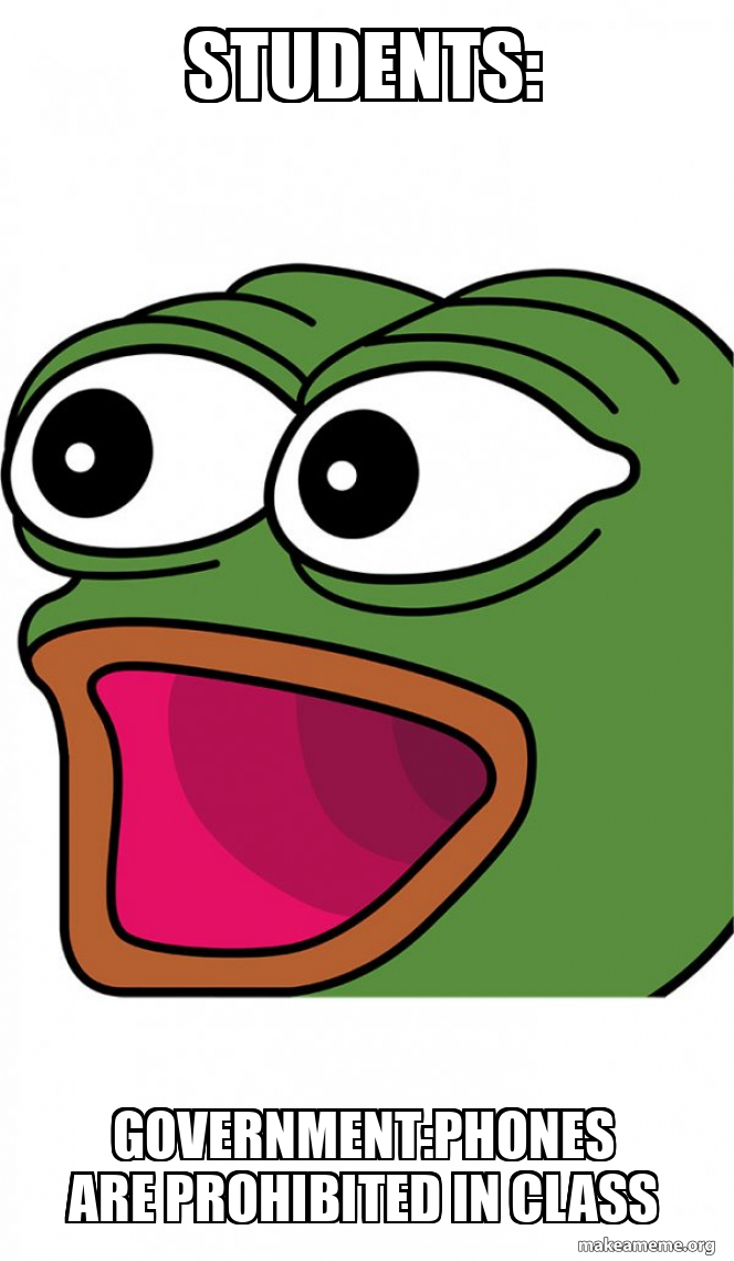 STUDENTS: GOVERNMENT:PHONES ARE PROHIBITED IN CLASS - Poggers Meme ...