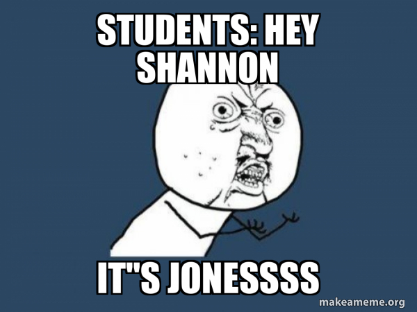 Students: Hey Shannon It"s JONESSSs - Y U No Meme Generator