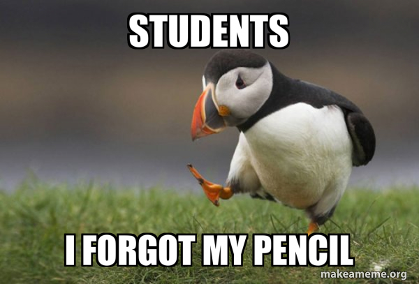 students I forgot my pencil - Unpopular Opinion Puffin Meme Generator