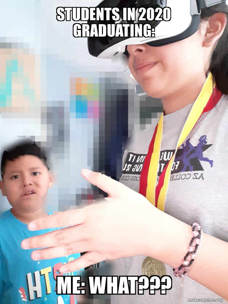 Students in 2020 graduating: Me: WHat??? Meme Generator