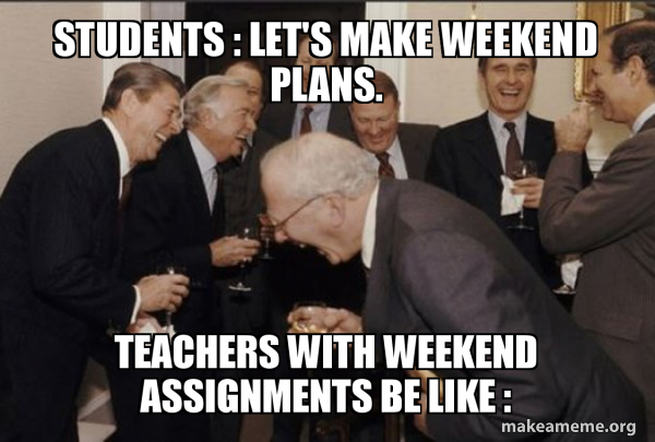Students : Let's make weekend plans. Teachers with weekend assignments ...
