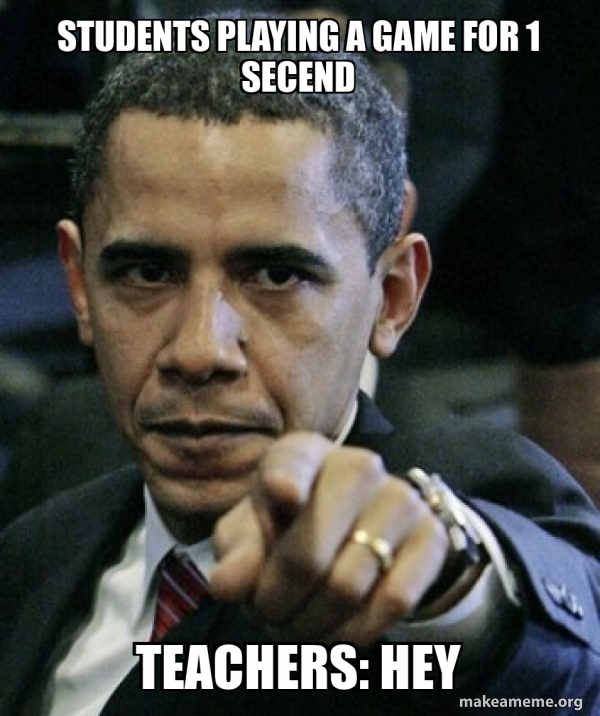 Students playing a game for 1 secend Teachers: Hey - Angry Obama Meme ...