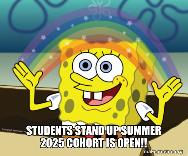 Students Stand Up Summer 2025 Cohort is open!! - Rainbow SpongeBob Meme ...