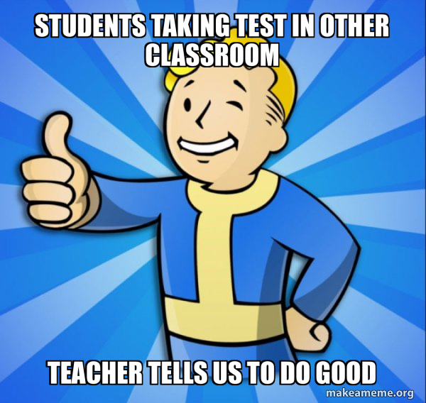 Students taking test in other classroom Teacher tells us to do good ...