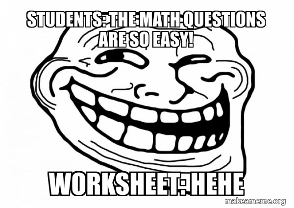 Students: The math questions are so easy! Worksheet: Hehe - Trollface ...