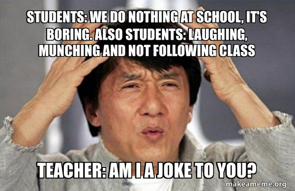 Students: We do nothing at school, it's boring. Also students: Laughing ...