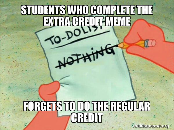Students who complete the extra credit meme Forgets to do the regular ...