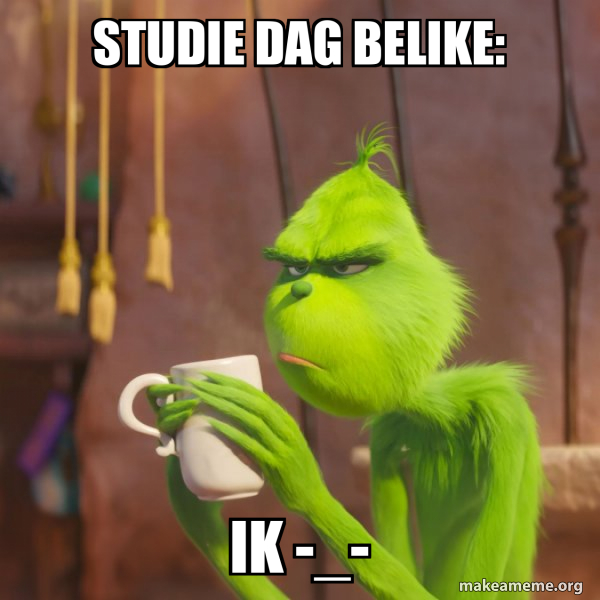 studie dag belike: ik -_- - Grinch Meme Generator