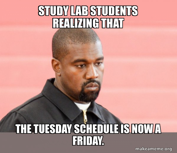 Study Lab students realizing that the Tuesday schedule is now a Friday ...