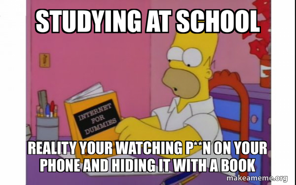 Studying at school Reality your watching p**n on your phone and hiding ...