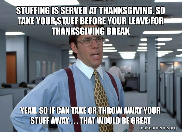 Stuffing is served at thanksgiving, so take your stuff before your ...