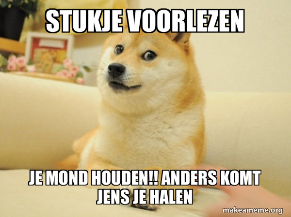 stukje voorlezen je mond houden!! anders komt jens je halen - Doge Meme ...