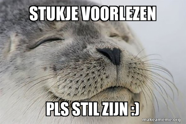 Stukje voorlezen pls stil zijn :) - Satisfied Seal Meme Generator