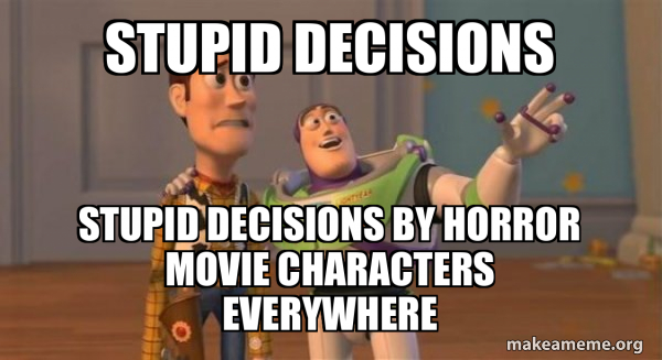 Stupid decisions Stupid decisions by horror movie characters everywhere - Buzz and Woody (Toy ...