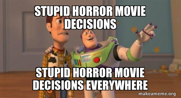 Stupid horror movie decisions Stupid horror movie decisions everywhere ...