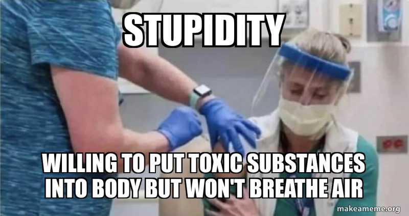 Stupidity Willing to put toxic substances into body but won't breathe ...