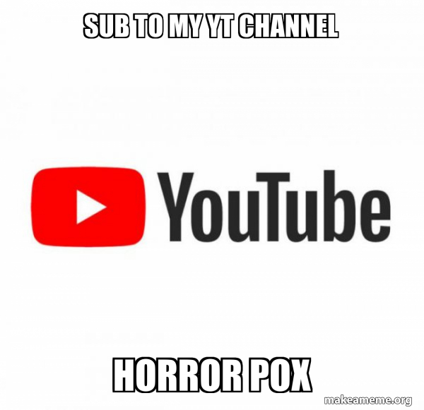 sub to my yt channel horror pox - YouTube Meme Generator