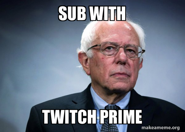 sub with twitch prime - Bernie Sanders Meme Generator
