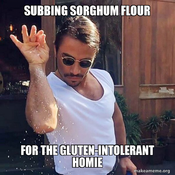 SUBBING SORGHUM FLOUR FOR THE GLUTEN-INTOLERANT HOMIE - SaltBae or Salt ...