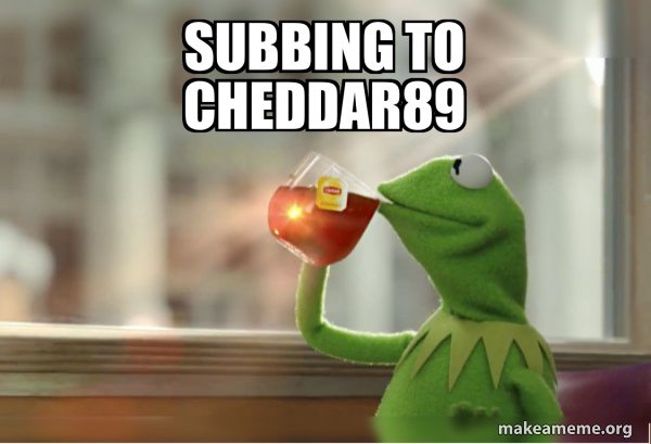 Subbing to cheddar89 - Kermit Drinking Tea Meme Generator