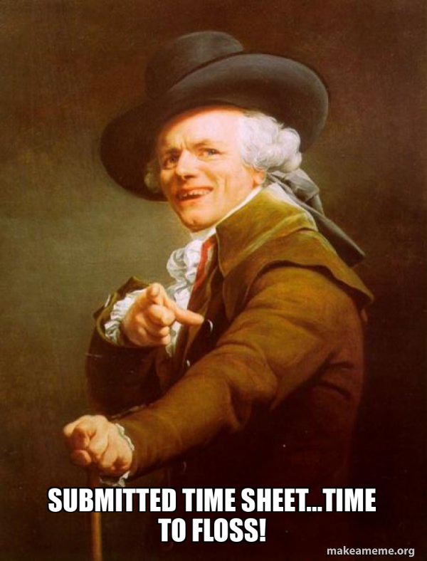 submitted time sheet...time to floss! - Joseph Ducreux Meme Generator