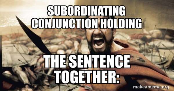 subordinating conjunction holding the sentence together: - The 300 Meme ...