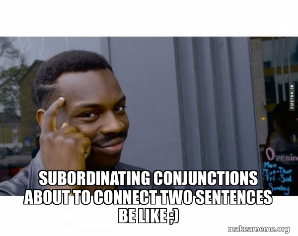 subordinating conjunctions about to connect two sentences be like ...
