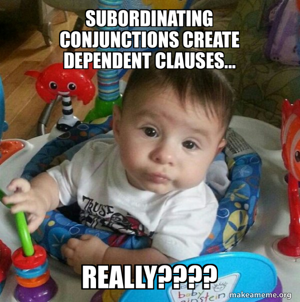 Subordinating Conjunctions create dependent clauses... REALLY ...