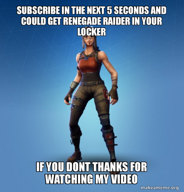 Subscribe in the next 5 seconds and could get renegade raider in your ...