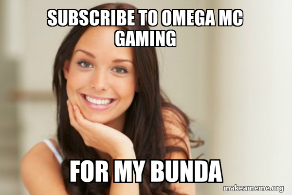 SUBSCRIBE TO OMEGA MC GAMING FOR MY BUNDA - Good Girl Gina Meme Generator