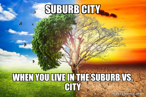 Suburb City when you live in the suburb vs. city - Climate Change ...