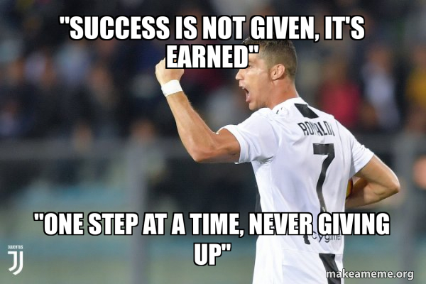 "Success is not given, it's earned" "One step at a time, never giving ...