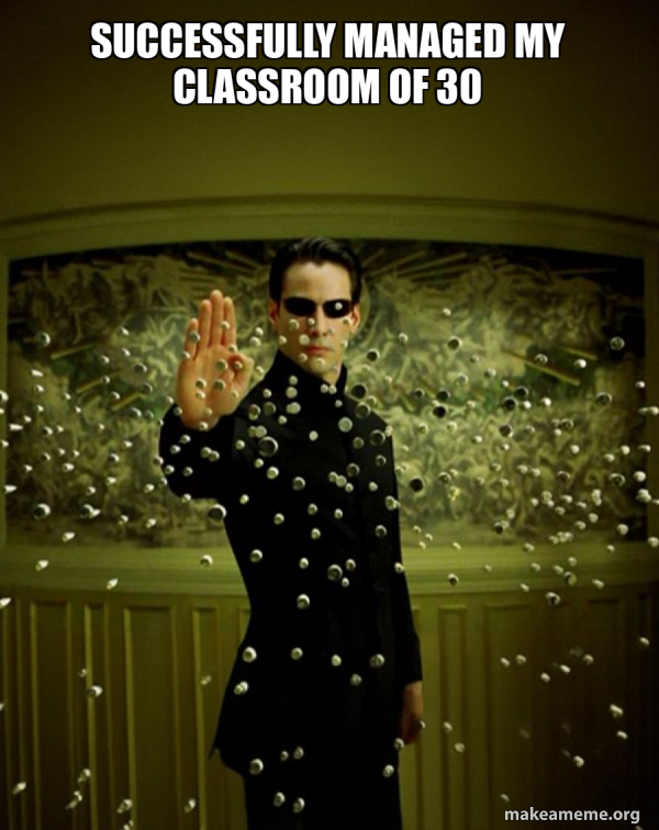 Successfully managed my classroom of 30 - Neo Stopping Bullets Meme ...