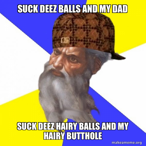 suck deez balls and my dad suck deez hairy balls and my hairy butthole ...