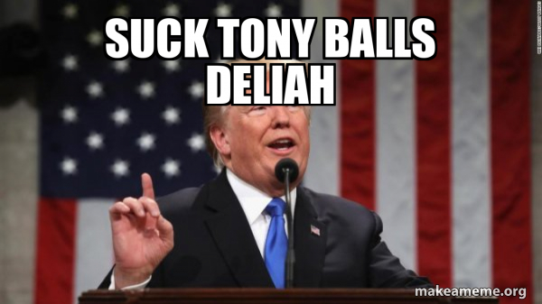 Suck tony balls deliah - Donald Trump Meme Generator