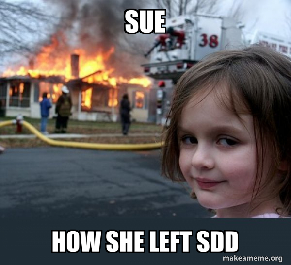 Sue How she left SDD - Disaster Girl Meme Generator
