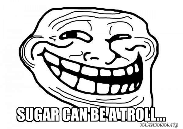 Sugar can be a troll... - Trollface Meme Generator