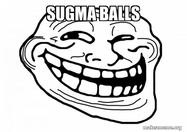 Sugma balls - Trollface Meme Generator
