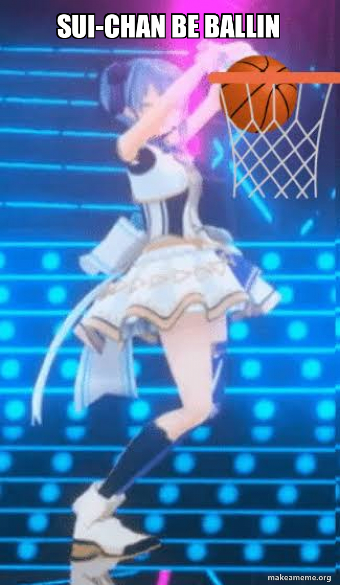 Sui-chan be ballin Meme Generator