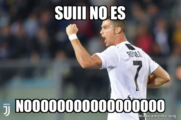 suiii no es nooooooooooooooooo - Cristiano Ronaldo Meme Generator