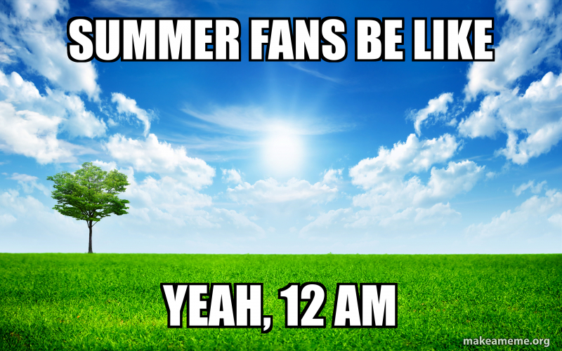 summer fans be like yeah, 12 am Meme Generator