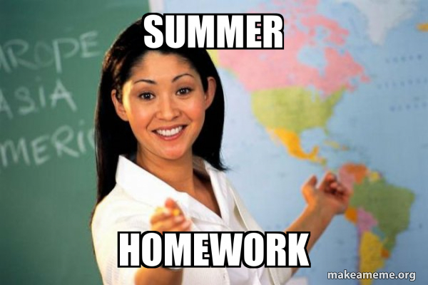 Summer HOMEWORK - Unhelpful High School Teacher Meme Generator