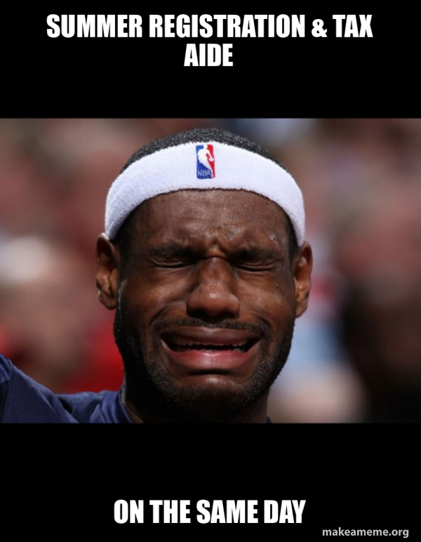 Summer registration & tax aide On the same day - Lebron Crying Meme ...